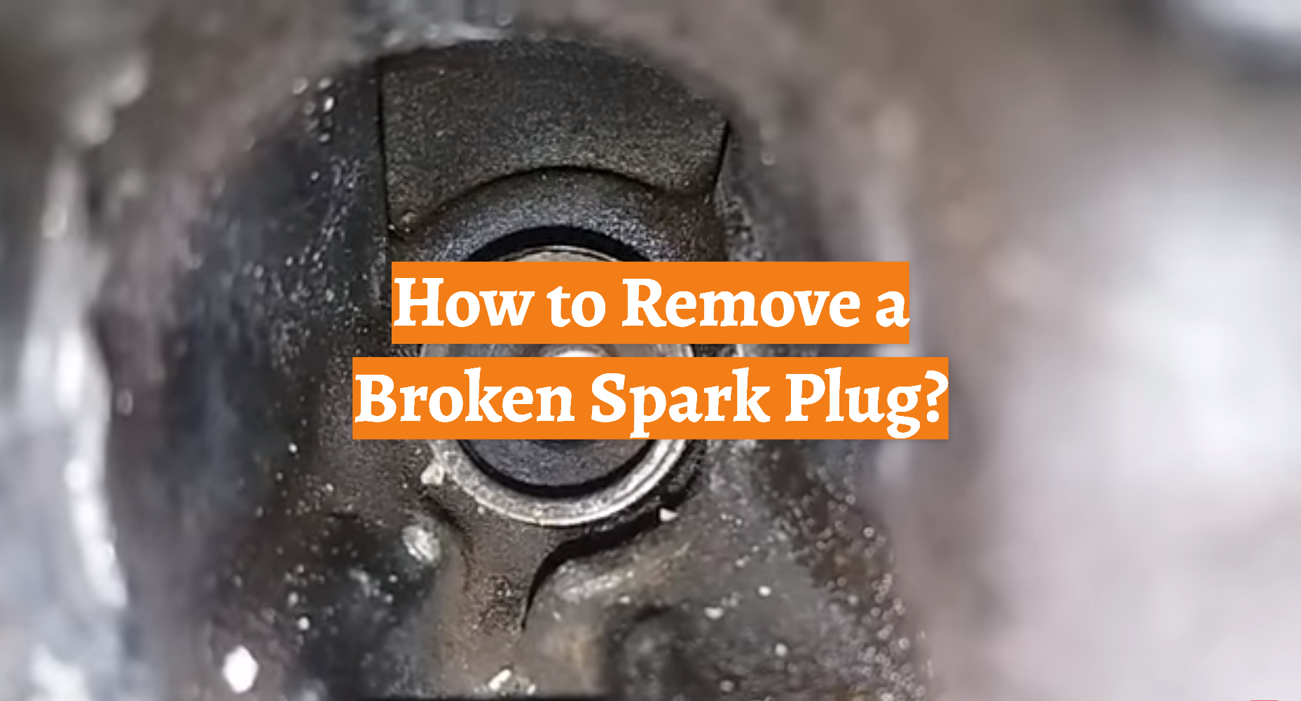 How to Remove a Broken Spark Plug? - CarProfy